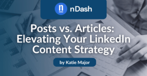 Posts vs. Articles: Elevating Your LinkedIn Content Strategy - nDash.com